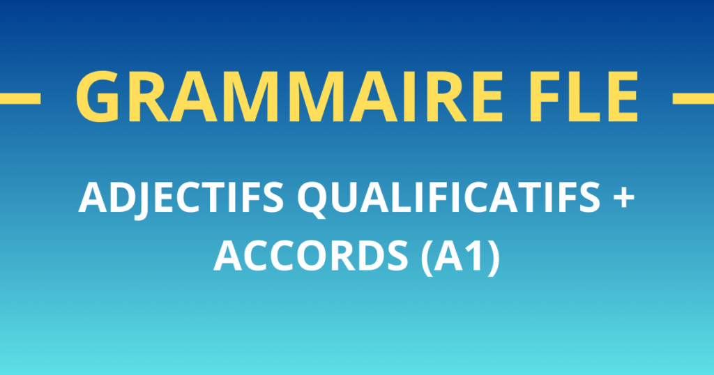 Grammaire FLE : les adjectifs qualificatifs + accords (A1) 2026